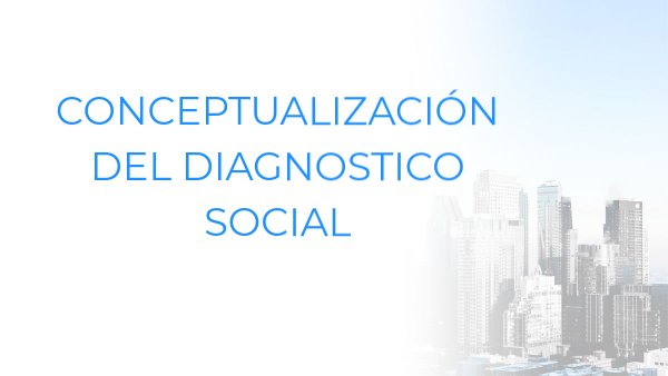 CONCEPTUALIZACIÓN DEL DIAGNOSTICO SOCIAL | Genially