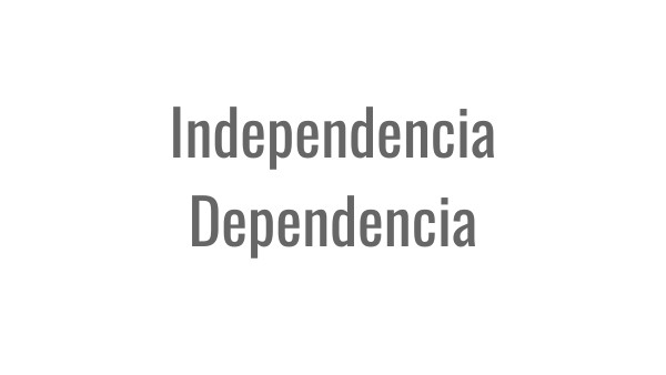 Independencia-Dependencia | Genially