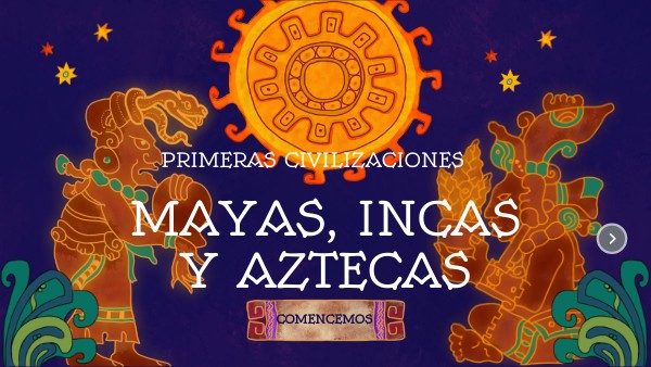 Mayas, Incas y Aztecas | Genially