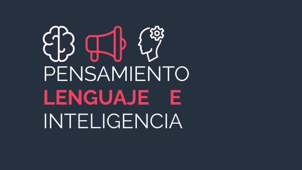 Pensamiento, Lenguaje e Inteligencia | Genially