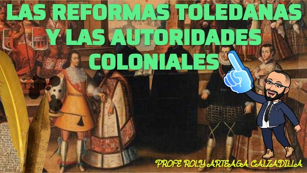 LAS REFORMAS TOLEDANAS Y LAS AUTORIDADES COLONIALES | Genially