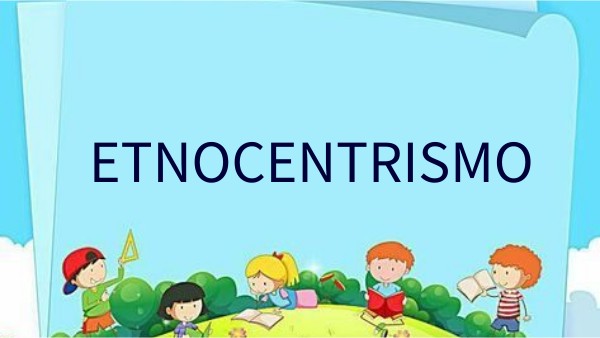 ETNOCENTRISMO | Genially