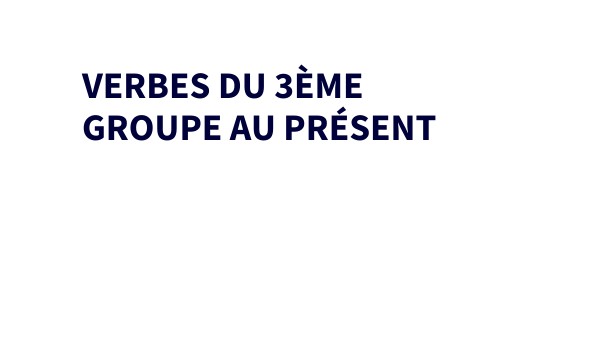 VERBES DU 3ÈME GROUPE | Genially