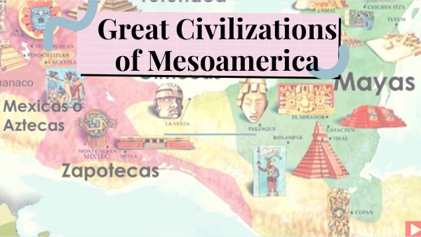 Great Civilizations of Mesoamerica | Genially