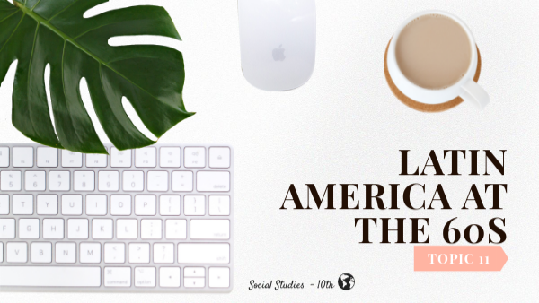 TOPIC 11_Latin America at the 60s | Genially