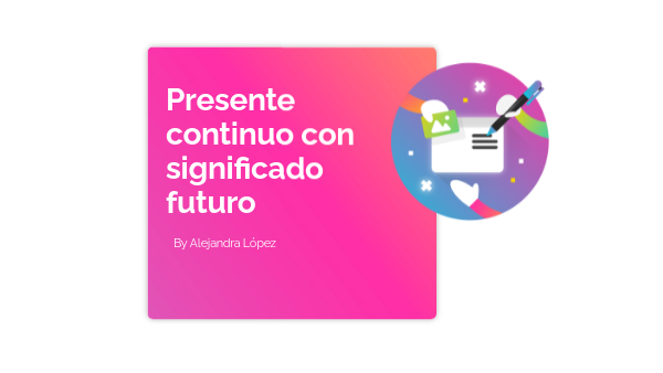 Presente continuo con significado futuro | Genially