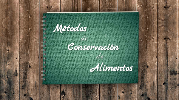 MÉTODOS DE CONSERVACIÓN DE ALIMENTOS | Genially