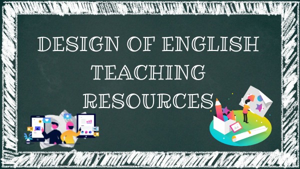 DESIGN OF ENGLISH TEACHING RESOURCES