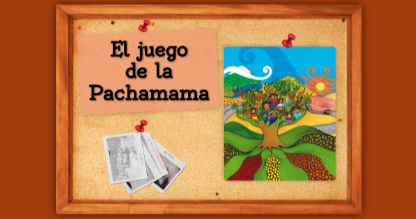 El Juego de la Pachamama. | Genially