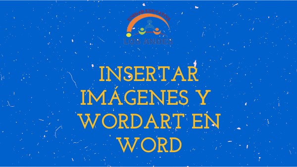 INSERTAR IMÁGENES Y WORDART