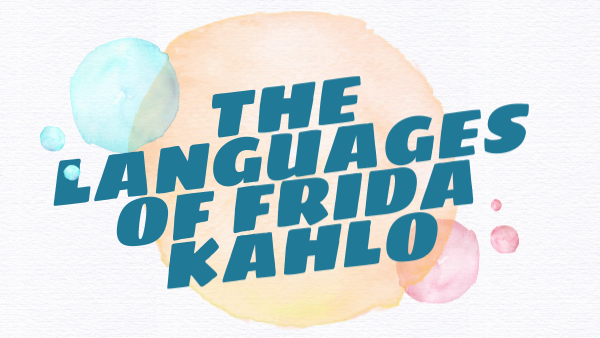 The Languages of Frida Kahlo | Genially