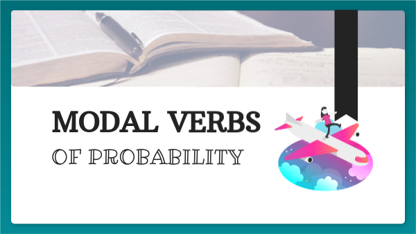 MODAL VERBS OF PROBABILITY | Genially