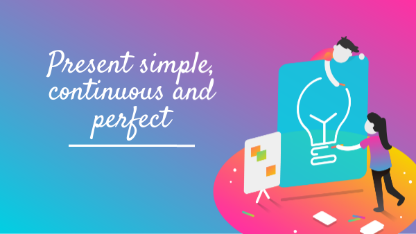 Present simple, continuous and perfect and perfect continuous | Genially