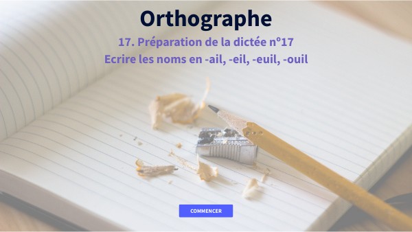 Orthographe 17. Ecrire les noms en -ail, -eil, -euil, -ouil | Genially