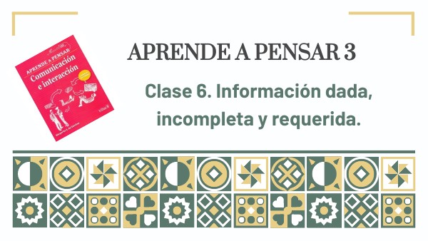 Clase 6: INFORMACIÓN DADA, INCOMPLETA Y REQUERIDA