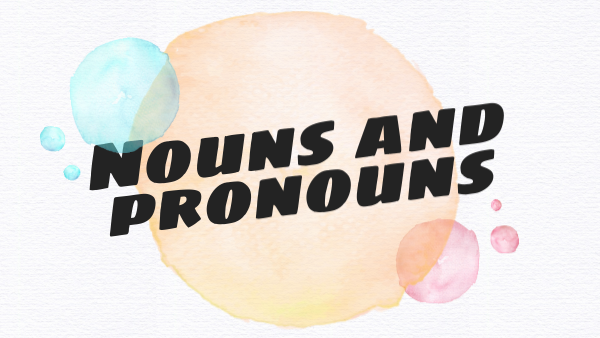 Nouns and Pronouns