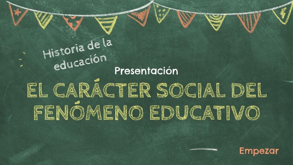 HISTORIA EDUC, CARACTER SOCIAL | Genially
