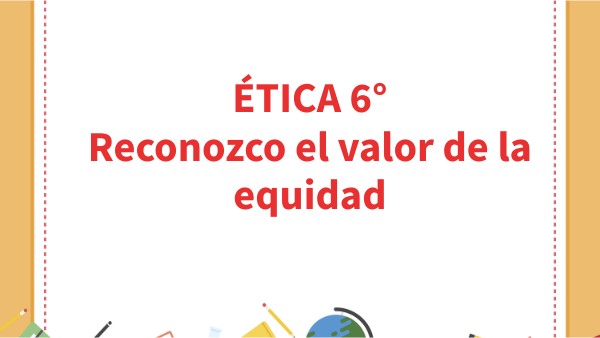 ÉTICA 6°Reconozco el valor de la equidad