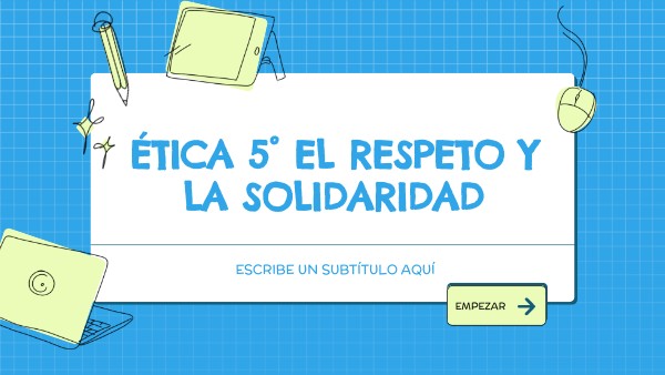 ÉTICA 5° El respeto y la solidaridad | Genially
