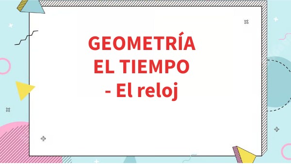 GEOMETRÍAEL TIEMPO - El reloj | Genially