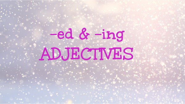 -ed & -ing ADJECTIVES