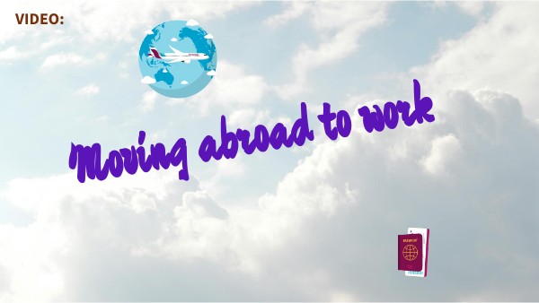 VIDEO: MOVING ABROAD TO WORK | Genially