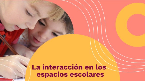 La interacción en los espacios escolares | Genially