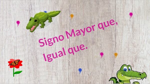 Mayor que, Menor que, Igual que.