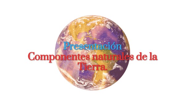 z10. Componentes naturales de la Tierra. | Genially