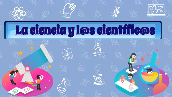 La ciencia y los científicos | Genially