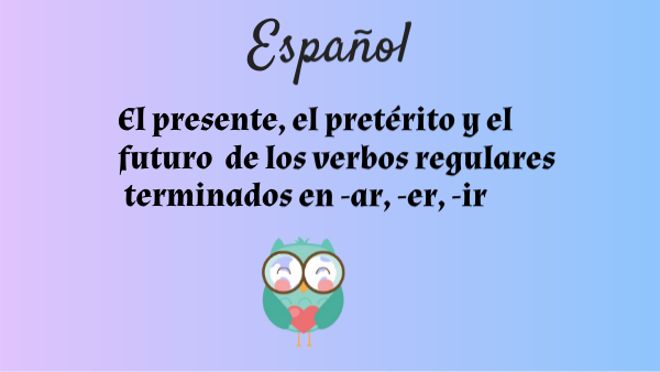 Español presente pretérito y futuro verbos regulares