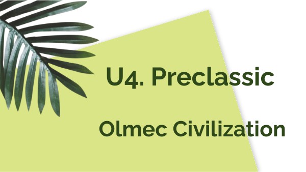 U4. Preclassic - Olmec Civilization | Genially