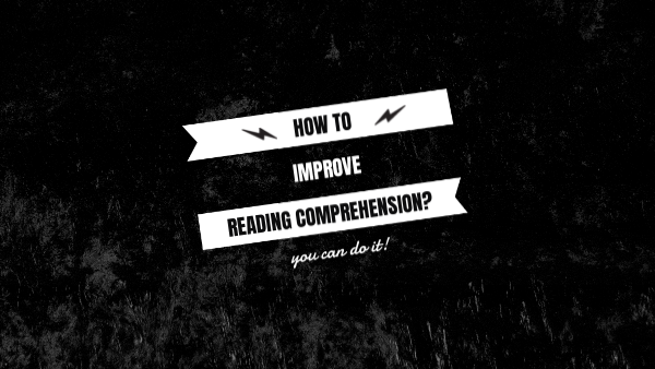 HOW TO IMPROVE YOUR READING COMPREHENSION
