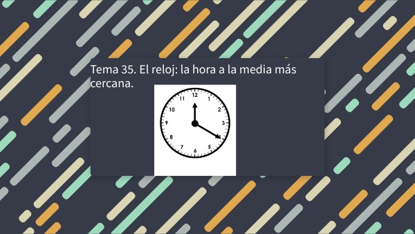 Tema 35 . El reloj: la hora a la media más cercana.