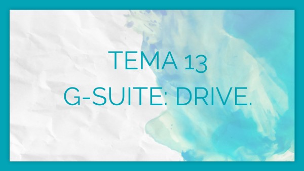 TEMA 13 G-SUITE: DRIVE.