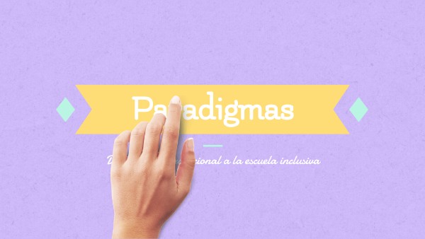 PARADIGMAS -- DE LA ESCUELA TRADICIONAL A LA ESCUELA INCLUSIVA. | Genially