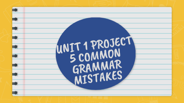 UNIT 1 PROJECT 5 COMMON GRAMMAR MISTAKES | Genially