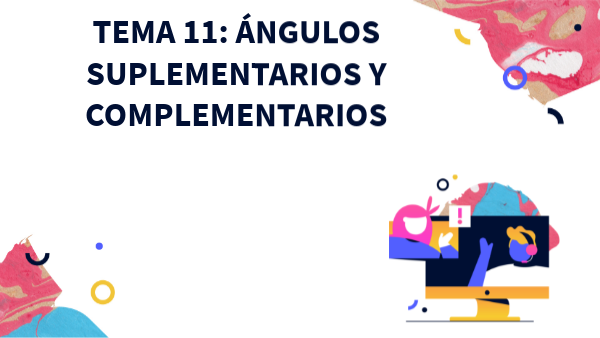 TEMA 11: ÁNGULOS SUPLEMENTARIOS Y COMPLEMENTARIOS | Genially