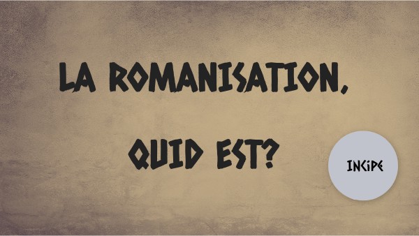 La Romanisation | Genially