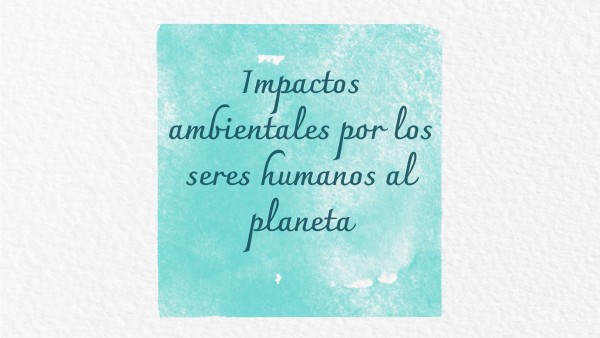 Impacto Humano en el Ambiente