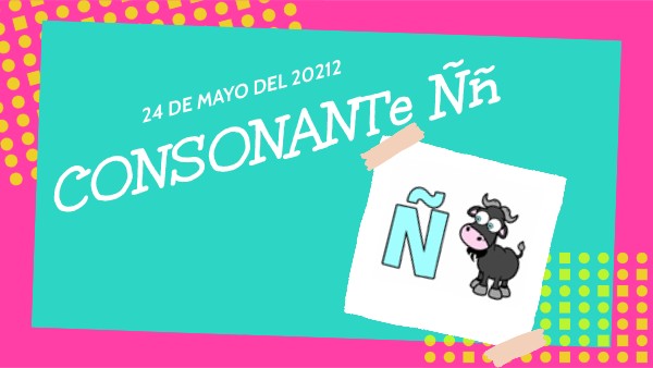 CONSONANTE Ñ | Genially