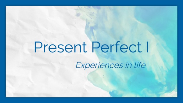 PRESENT PERFECT I_EXPERIENCES IN LIFE | Genially