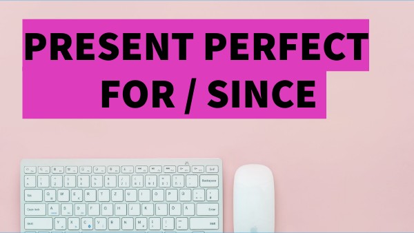 PRESENT PERFECT SINCE FOR JUST | Genially
