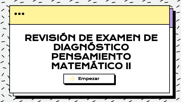 Revisión de examen diagnóstico Pensamiento Matemático II | Genially