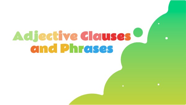 Adjective Clauses and Phrases | Genially