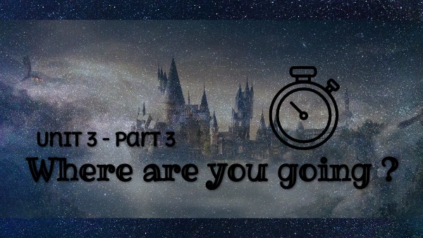 Unit 3 - part 3 - Where are you going ? (1)