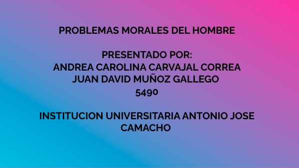 PROBLEMAS MORALES DEL HOMBRE | Genially