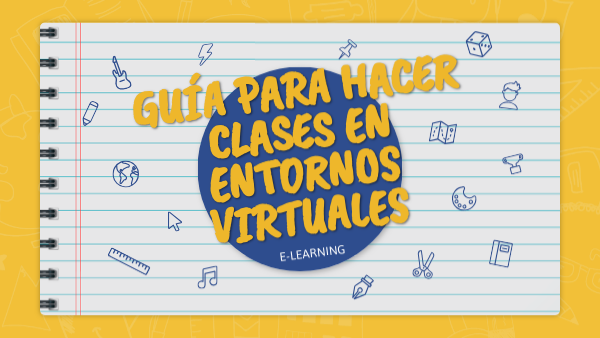 GUÍA PARA HACER CLASES EN ENTORNOS VIRTUALES
