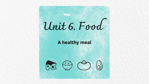 UNIT 6. FOOD - A HEALTHY MENU