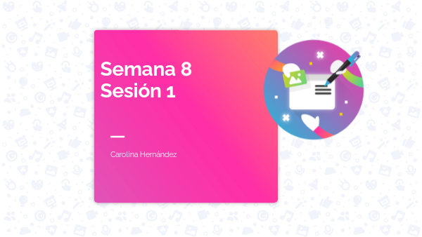 ICS Semana 8 Sesiones 1 y 2 2021 | Genially